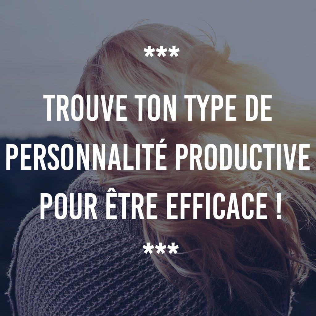 TROUVE TON TYPE DE PERSONNALITÉ PRODUCTIVE POUR ETRE EFFICACE ...